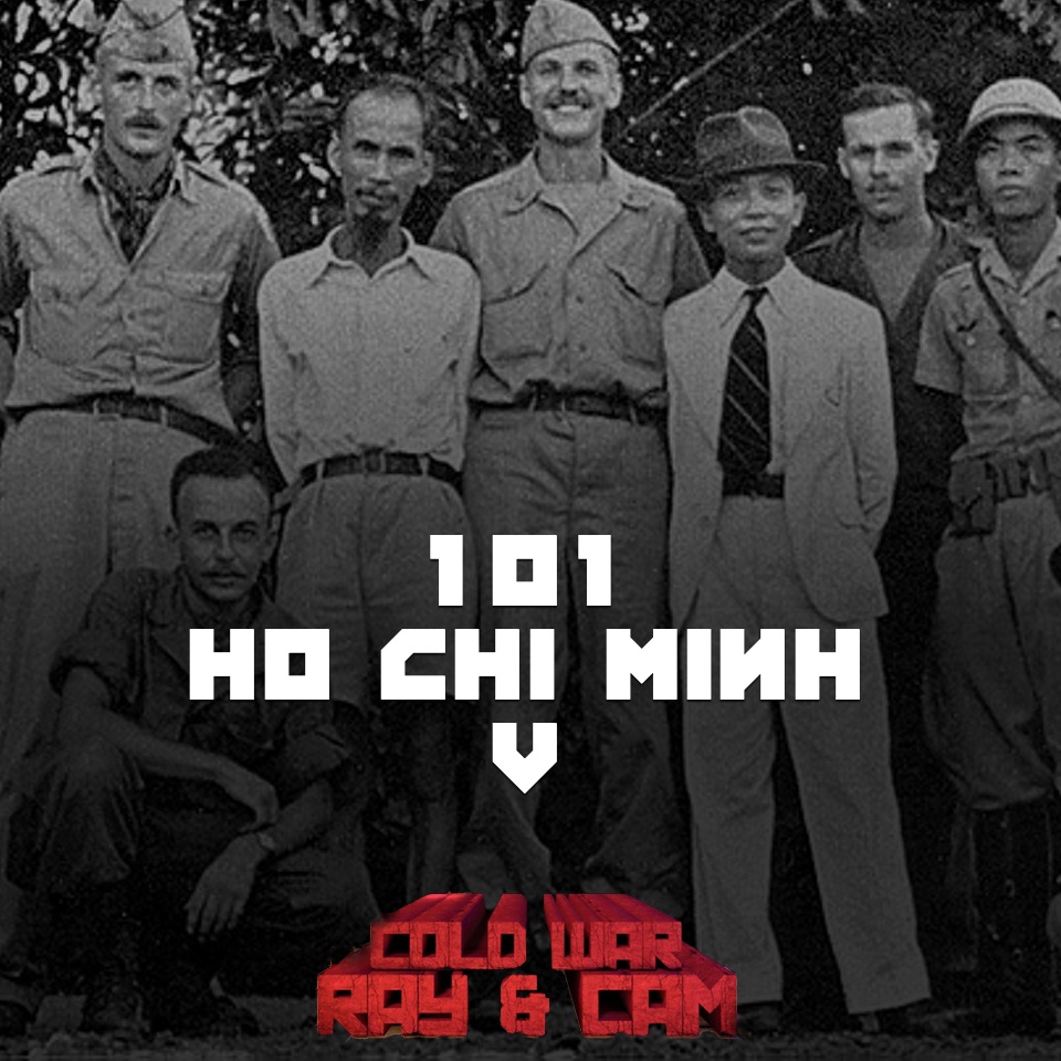 #101 – Ho Chi Minh V | Cam & Ray's Cold War Podcast #101 – Ho Chi Minh V | Cam & Ray's Cold War Podcast