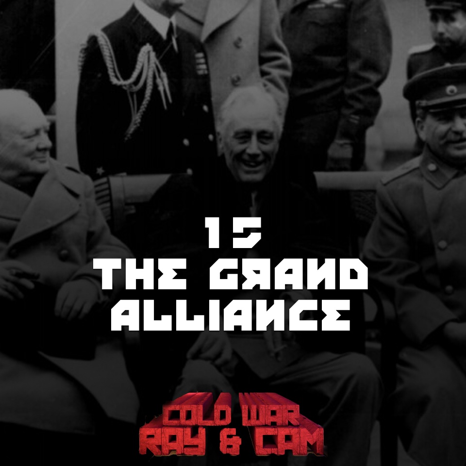 #15 – The Grand Alliance | Cam & Ray's Cold War Podcast